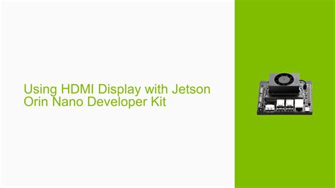 Using Hdmi Display With Jetson Orin Nano Developer Kit Help Docs For Errorsissues On Nvidia