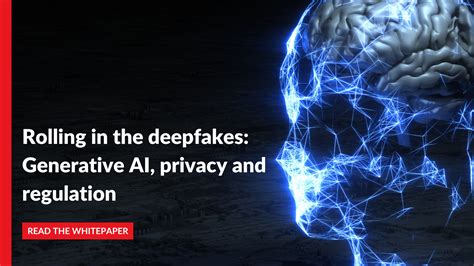 Rolling In The Deepfakes Generative Ai Privacy And Regulation Whitepaper