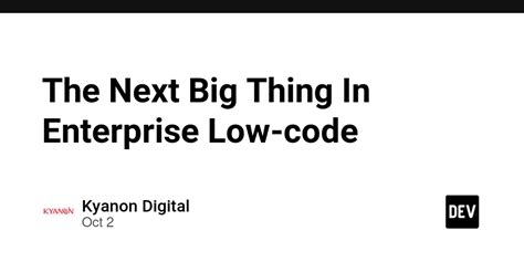 The Next Big Thing In Enterprise Low Code Dev Community