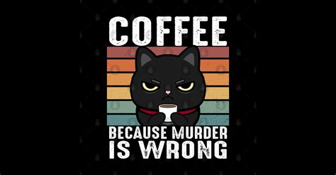 Coffee Because Murder Is Wrong Funny Black Cat Drinks Coffee Coffee