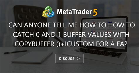 Can Anyone Tell Me How To How To Catch 0 And 1 Buffer Values With Copybuffer Icustom For A Ea