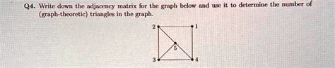 Solved Q4 Write Down The Adjacency Matrix For The Graph Below Aud Use To Determine The Number