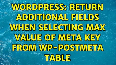 wordpress return additional fields when selecting max value of meta key from wp postmeta table