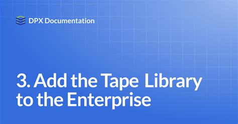 Add The Tape Library To The Enterprise DPX Documentation