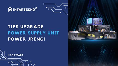 Tips Upgrade PSU Komputer PC Pasokan Listrik Makin Jreng PintarTekno