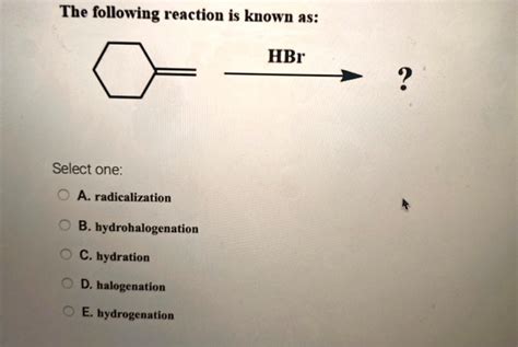 Solved The Following Reaction Is Known As Hbr Select One A Radicalization B