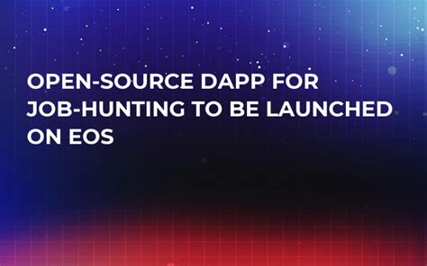 Open Source Dapp For Job Hunting To Be Launched On Eos