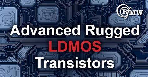 Advanced Rugged Ldmos Transistors Rfmw Blog