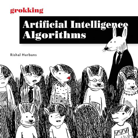 Grokking Artificial Intelligence Algorithms Understand And Apply The Core Algorithms Of Deep