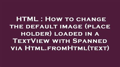 HTML How To Change The Default Image Place Holder Loaded In A