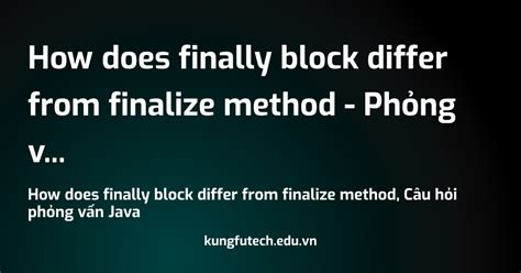 How Does Finally Block Differ From Finalize Method Phỏng Vấn Java