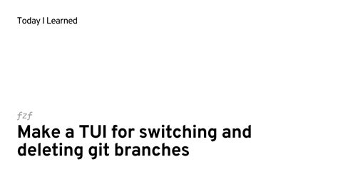 [fzf] make a tui for switching and deleting git branches today i learned