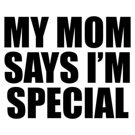 My Mom Says Im Special Etsy My Mom Says Im Special Etsy