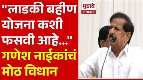 Pudhari News लाडकी बहिण योजनेवर गणेश नाईकांचं मोठ विधान Ganesh Naik Youtube