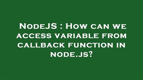 Nodejs How Can We Access Variable From Callback Function In Nodejs