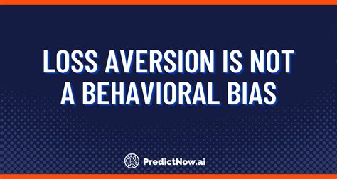 Loss Aversion Is Not A Behavioral Bias Predictnow