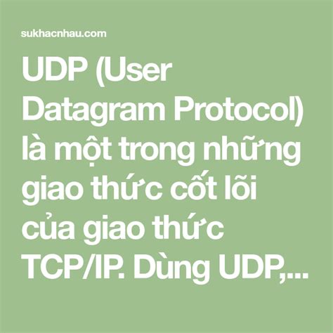 Udp User Datagram Protocol Là Một Trong Những Giao Thức Cốt Lõi Của Giao Thức Tcpip Dùng Udp
