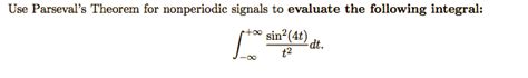 Solved Use Parseval S Theorem For Nonperiodic Signals To Chegg Com