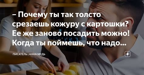 Почему ты так толсто срезаешь кожуру с картошки Ее же заново посадить можно Когда ты поймешь