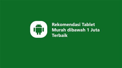 Rekomendasi Tablet Murah Dibawah Juta Terbaik