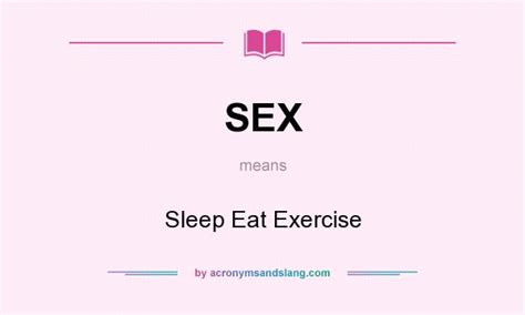 Sex Sleep Eat Exercise In Undefined By Acronymsandslang Com