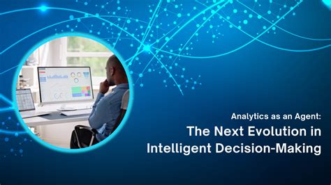 Analytics As An Agent The Next Evolution In Intelligent Decision Making