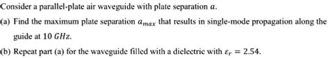 Consider A Parallel Plate Air Waveguide With Plate Separation A A Find The Maximum Plate