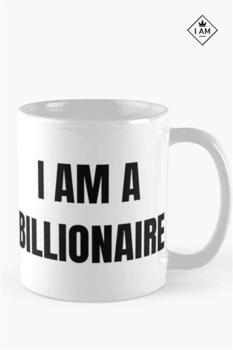 I Am A Billionaire Coffee Mug By Iamxxx Mugs Coffee Quotes Coffee Mugs
