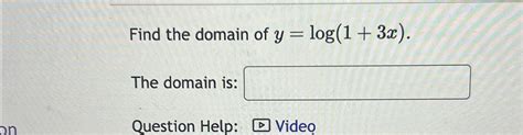 Solved Find The Domain Of Y Log 1 3x The Domain Is Question Chegg Com