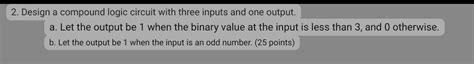 Solved Design A Compound Logic Circuit With Three Inputs Chegg