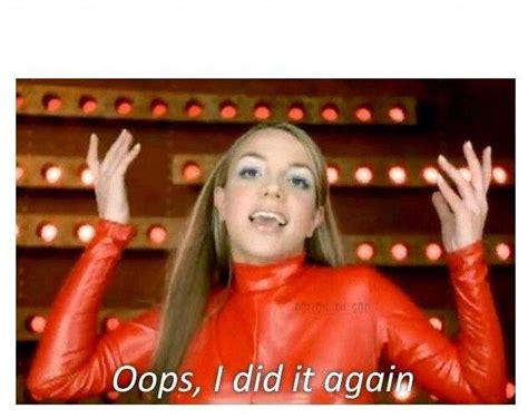 Oops I Did It Again Britney Spears Meme Generator