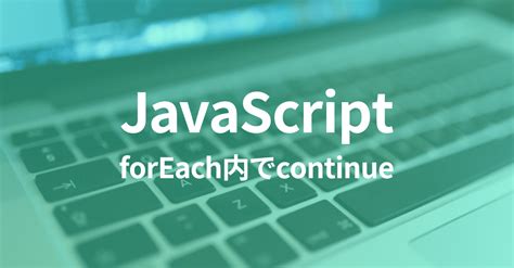 Javascriptのforeach内で「continue」や「break」のような動作をさせる方法 Webrandum