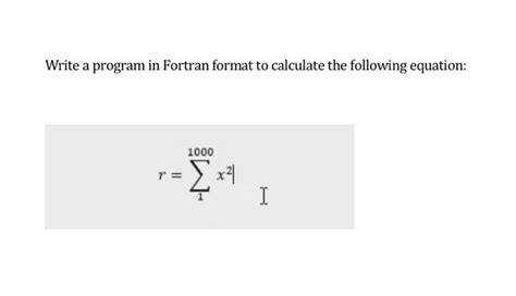 Solved Write A Program In Fortran Format To Calculate The