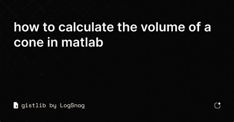 Gistlib How To Calculate The Volume Of A Cone In Matlab