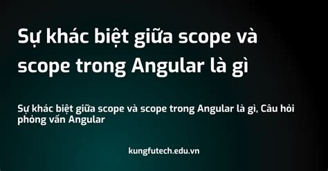 Sự Khác Biệt Giữa Scope Và Scope Trong Angular Là Gì