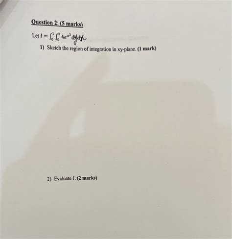 Solved Question 2 5 Marks Let L∫01∫0x4ex2dydγd 1 Sketch