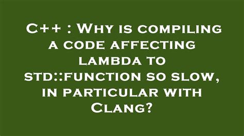 c why is compiling a code affecting lambda to std function so slow in particular with