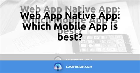 Web App Native App Which Mobile App Is Best LogiFusion
