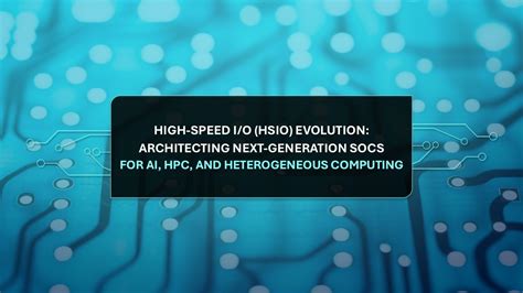 High Speed Io Hsio Evolution Architecting Next Generation Socs For Ai Hpc And