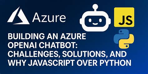 Building An Azure Openai Chatbot Challenges Solutions And Why