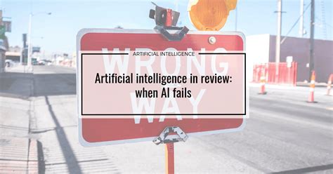 Artificial Intelligence In Review When Ai Fails Neoteric