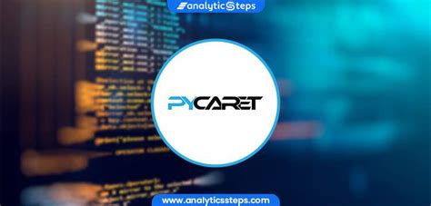 Pycaret A Python Library For Machine Learning Analytics Steps