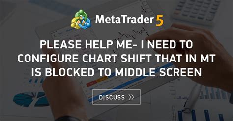 Please Help Me I Need To Configure Chart Shift That In Mt Is Blocked To Middle Screen