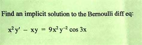 Find An Implicit Solution To The Bernoulli Diff Eq X 2y Xy 9x 2y