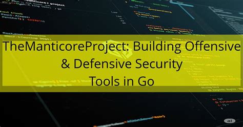 Themanticoreproject Building Offensive And Defensive Security Tools In Go Undercode Testing