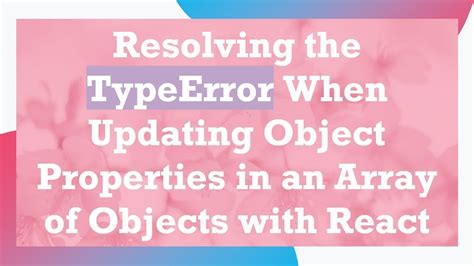 Resolving The Typeerror When Updating Object Properties In An Array Of