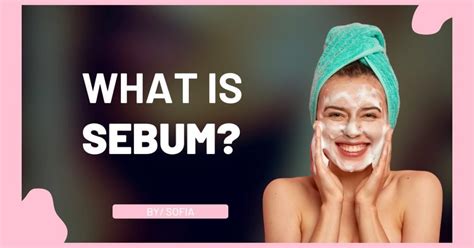 What Is Sebum Discover The Skins Natural Moisturizer