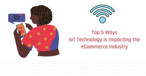 Top Ways IoT Technology Is Impacting The ECommerce Industry