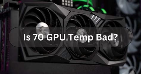 Is 70 Gpu Temp Bad Complete Guide 2024
