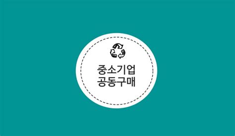 중소기업 공동구매 제도 대상 및 절차 자금 활용 제도까지 네이버 블로그
